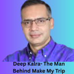 Deep Kalra: The Visionary Entrepreneur Behind MakeMyTrip’s Success